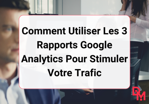 Augmentez votre trafic grâce aux rapports Google Analytics
